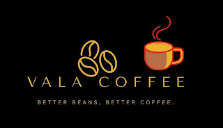 Trademarks On Call : VALA COFFEE BETTER BEANS, BETTER COFFEE.