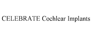 Trademarks On Call : CELEBRATE COCHLEAR IMPLANTS
