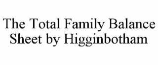 Trademarks On Call : THE TOTAL FAMILY BALANCE SHEET BY HIGGINBOTHAM